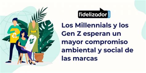 Los Millennials Y Los Gen Z Esperan Un Mayor Compromiso Ambiental Y Social De Las Marcas