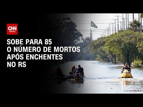 Chuvas no RS número de mortos sobe para 85 CNN Brasil