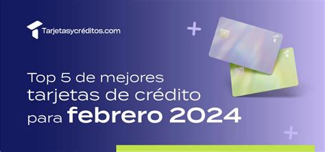 Las 5 Mejores Tarjetas De Crédito Para Febrero 2024