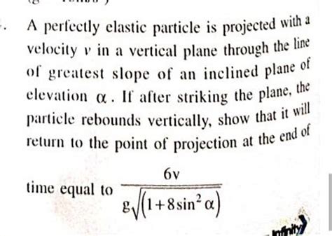 A Perfectly Elastic Particle Is Projected With A Velocity V In A Vertical