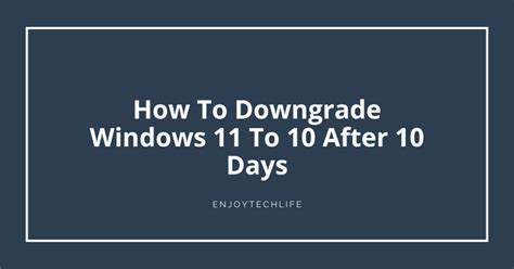 How To Downgrade Windows 11 To 10 After 10 Days Enjoytechlife