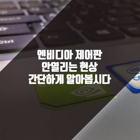 엔비디아 제어판 안열림 해결방법 네이버 블로그
