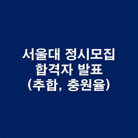 서울대 정시발표2021 합격자발표 추합 충원율 예비번호 경쟁률 전화통보 네이버 블로그