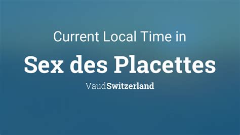 Current Local Time In Sex Des Placettes Vaud Switzerland