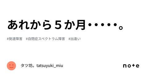 あれから5か月・・・・・。｜タツ坊。tatsuyukimiu