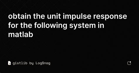 Gistlib Obtain The Unit Impulse Response For The Following System In