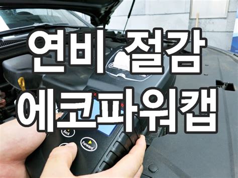 기아 모하비 에코파워캡 시공으로 연비 절감 효과와 출력상승 배터리 업그레이드~ 네이버 블로그