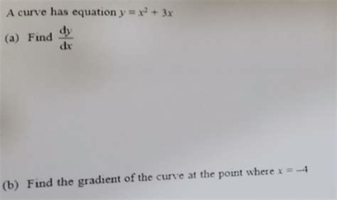 Solved A Curve Has Equation Y X 2 3x A Find Dy Dx B Find The