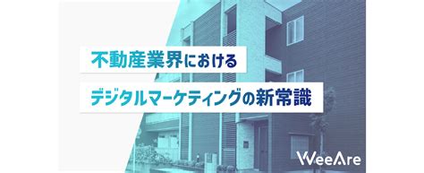 不動産業界におけるデジタルマーケティングの新常識 株式会社weeare