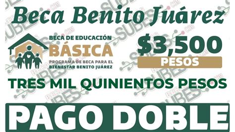 ≫ 💲💸 Beca Benito Juárez Pago Doble 🔴3500 Para Todos Los Alumnos De