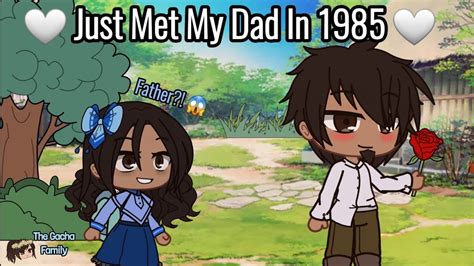 Just Met My Dad In 1985 Meme Gacha Youtube