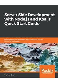 Server Side Development With Node Js And Koa Js Quick Start Guide Build Robust And Scalable Web