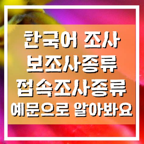 한국어 조사 보조사 접속 조사 종류 예문 네이버 블로그