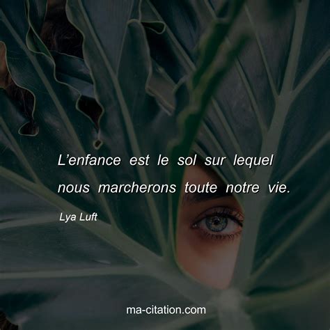 Lâenfance est le sol sur lequel nous marcherons toute notre vie Lya