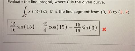 Solved Evaluate The Line Integral Where C Is The Given Chegg Com