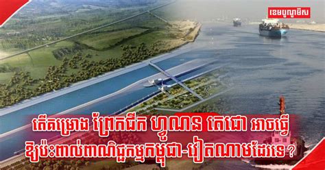 តើវត្តមានព្រែកជីក ហ្វូណន តេជោ អាចធ្វើឱ្យទំនាក់ទំនងពាណិជ្ជកម្មកម្ពុជា វៀតណាម មានភាពល្អក់កករដែរ