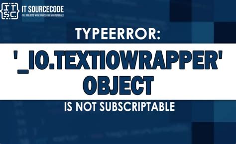 typeerror io textiowrapper object is not subscriptable [solved]