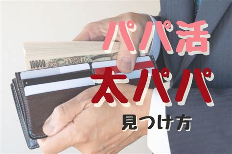 パパ活で太パパ・神パパを見つける方法、育て方。お金持ち男性の特徴やお手当の相場とは？