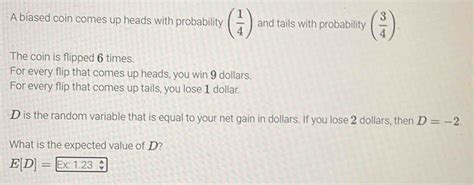 Solved A Biased Coin Comes Up Heads With Probability 1 4 And Tails