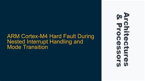 Arm Cortex M4 Hard Fault During Nested Interrupt Handling And Mode Transition System On Chips