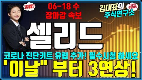 셀리드 주가전망 06 18 수 장마감 속보 코로나 진단키트 유럽 추가 필수시청 하세요 이날부터 3연상 시작 바로 확인 하세요 셀리드 셀리드주가 셀리드주가전망