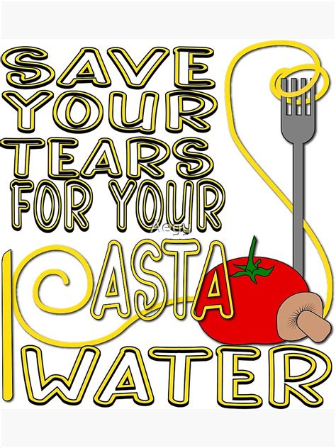 Save Your Tears For Your Pasta Water Art Print For Sale By Aegy