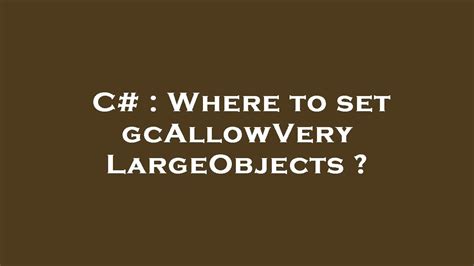 C Where To Set Gcallowverylargeobjects Youtube