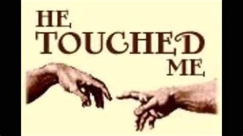 He Touched Me