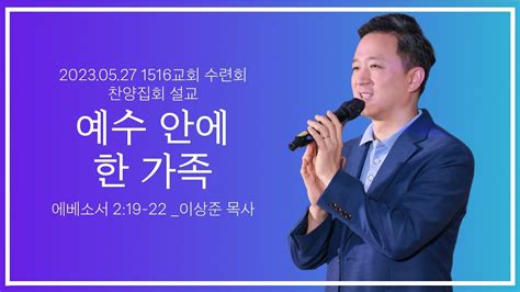 예수 안에 한 가족 230527 전교인 수련회 찬양집회 설교 에베소서 219 22이상준 목사 Youtube