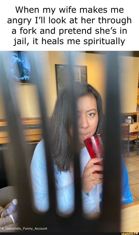 When My Wife Makes Me Angry Ill Look At Her Through Fork And Pretend