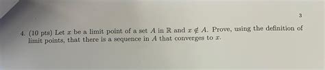 Solved 3 4 10 Pts Let X Be A Limit Point Of A Set A In R