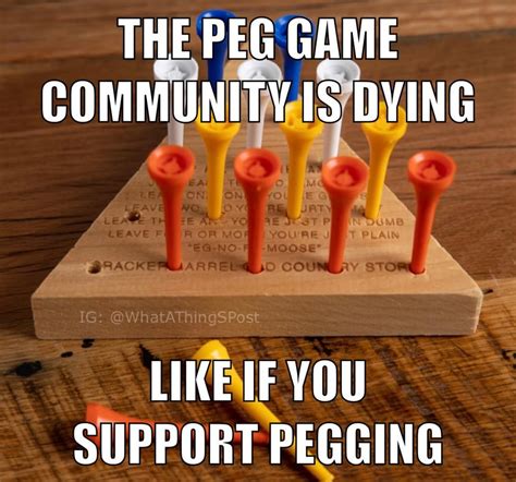 Lets Support The Peg Game Community Memes