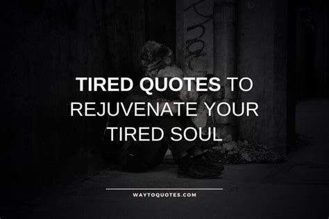 84 Tired Quotes To Rejuvenate Your Tired Soul Waytoquotes