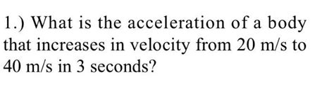 Solved What Is The Acceleration Of A Body That Increases In
