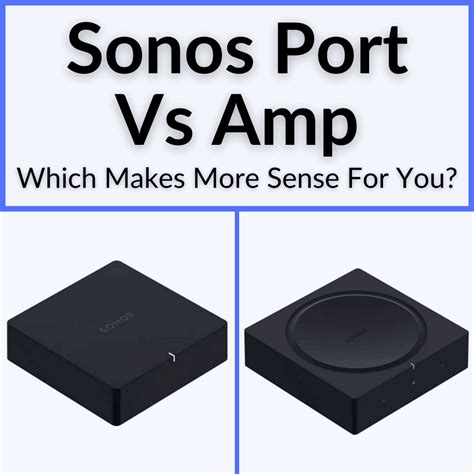 Sonos Port Vs Amp Which Makes More Sense For You