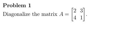Solved Problem 1 Diagonalize The Matrix A Chegg Com