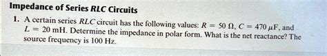 Impedance Of Series RLC Circuits 1 A Certain Series RLC Circuit Has The Following Values R
