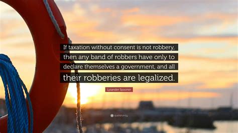 Lysander Spooner Quote If Taxation Without Consent Is Not Robbery
