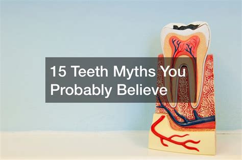 15 Teeth Myths You Probably Believe Teeth Video