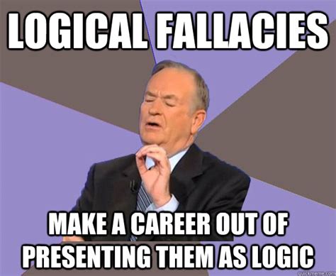 Logical Fallacies Make A Career Out Of Presenting Them As Logic Bill