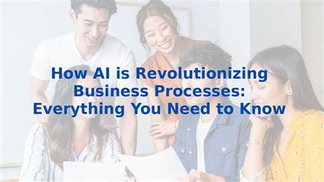 How Ai Is Revolutionizing Business Processes Everything You Need To Know