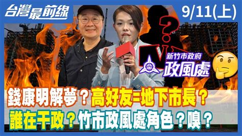 錢康明解夢？高好友地下市長？ 誰在干政？竹市政風處角色？嗅？【台灣最前線】20230911上 Youtube