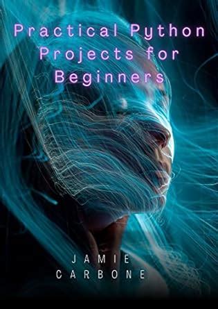 Amazon Practical Python Projects For Beginners Practical Projects To Master Python