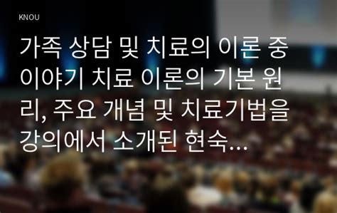 가족 상담 및 치료의 이론 중 이야기 치료 이론의 기본 원리 주요 개념 및 치료기법을 강의에서 소개된 현숙씨와 성철씨 가족상담 사례를 예시로 활용하여 구체적으로 서술하시오