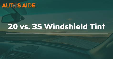 20 Vs 35 Windshield Tint In Depth Comparison Vehicles Aide