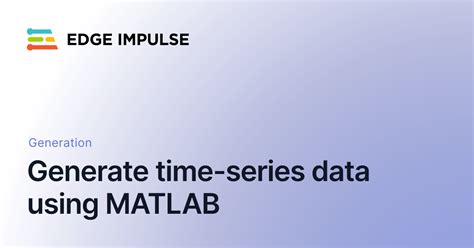 Generate Time Series Data Using Matlab Edge Impulse Documentation