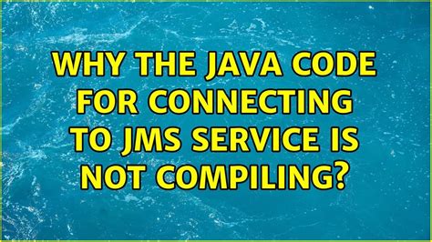 Why The Java Code For Connecting To JMS Service Is Not Compiling 2