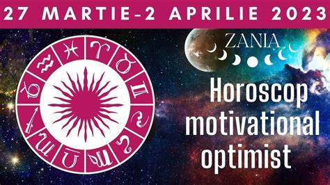 Horoscopul Optimistilor 27 Martie 2 Aprilie Toate Zodiile YouTube