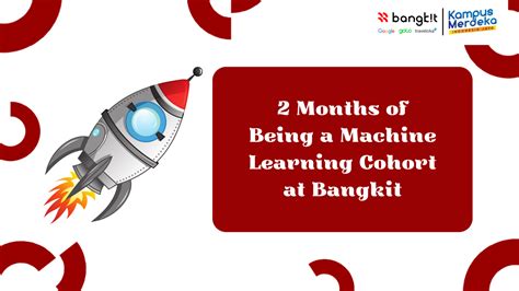 A Two Month Journey As A Machine Learning Cohort At Bangkit