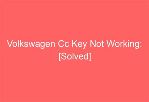 Volkswagen Cc Key Not Working Solved AutomotiveGlory